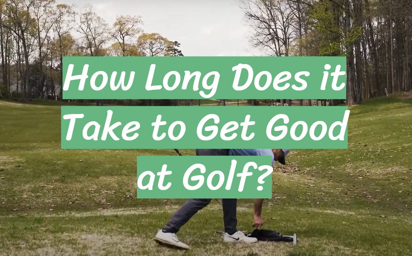 How Long Does It Take To Get Good At Golf GolfProfy